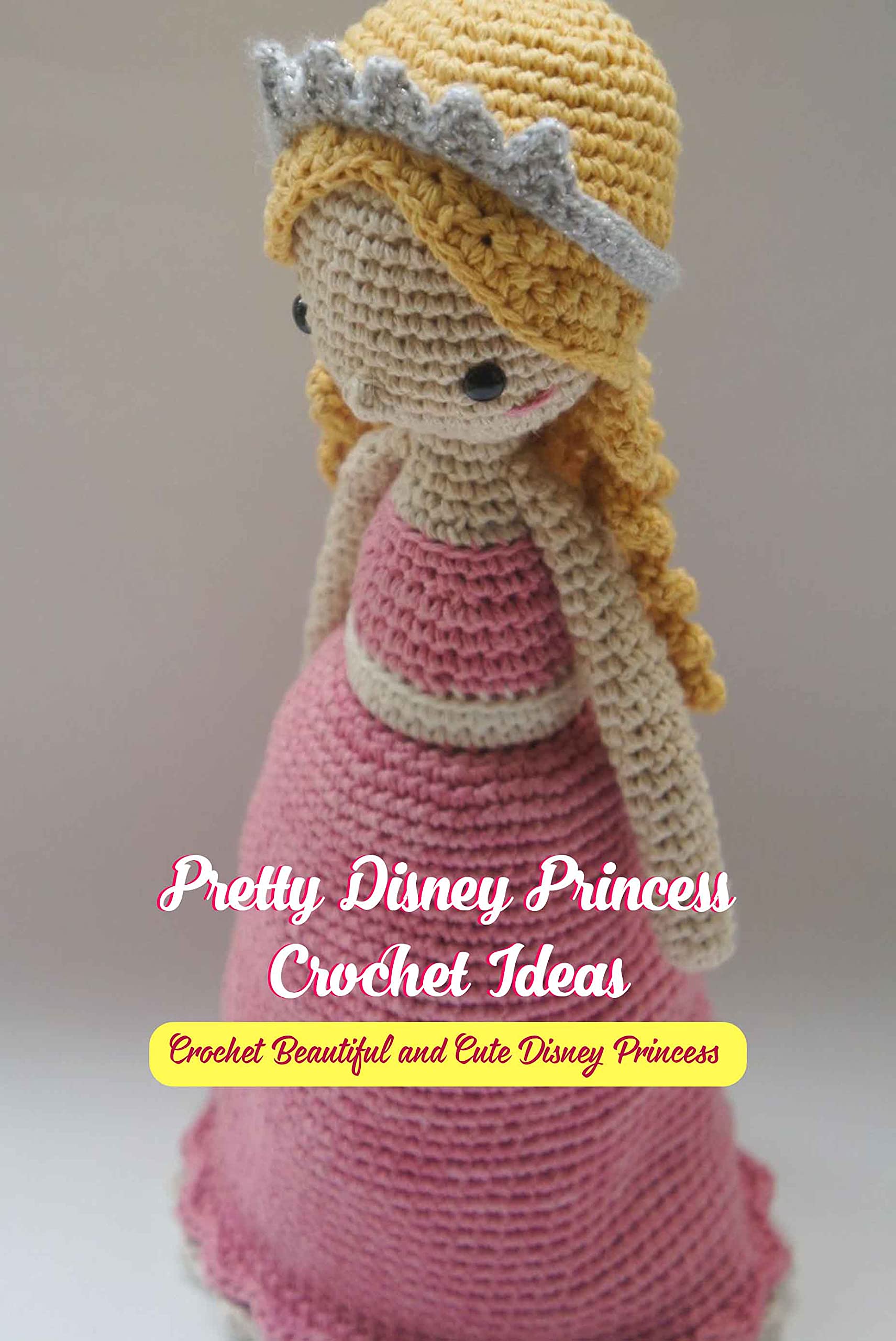 Pretty Disney Princess Crochet Ideas: Crochet Beautiful and Cute Disney ...