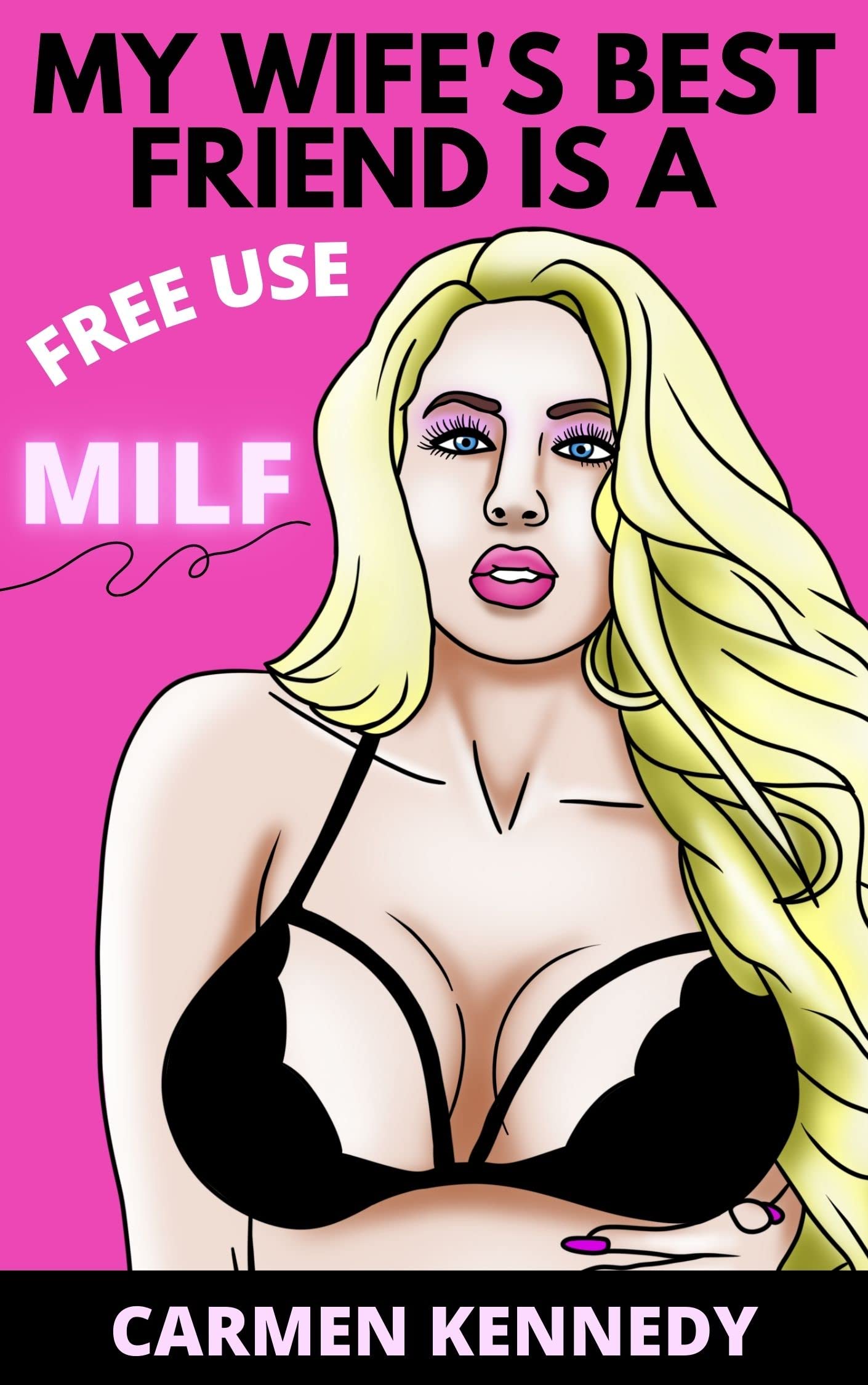 My Wife's Best Friend Is A Free Use Milf: Blonde edition by Carmen Kennedy | Goodreads