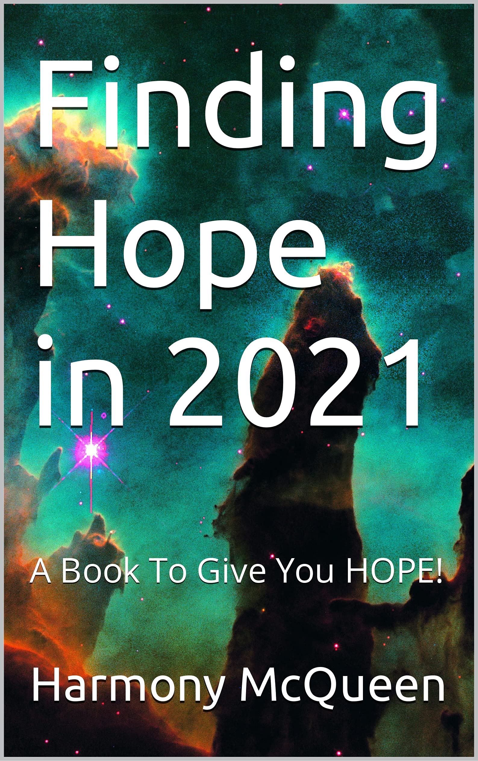 Finding Hope in 2021: A Book To Give You HOPE! by Harmony McQueen ...