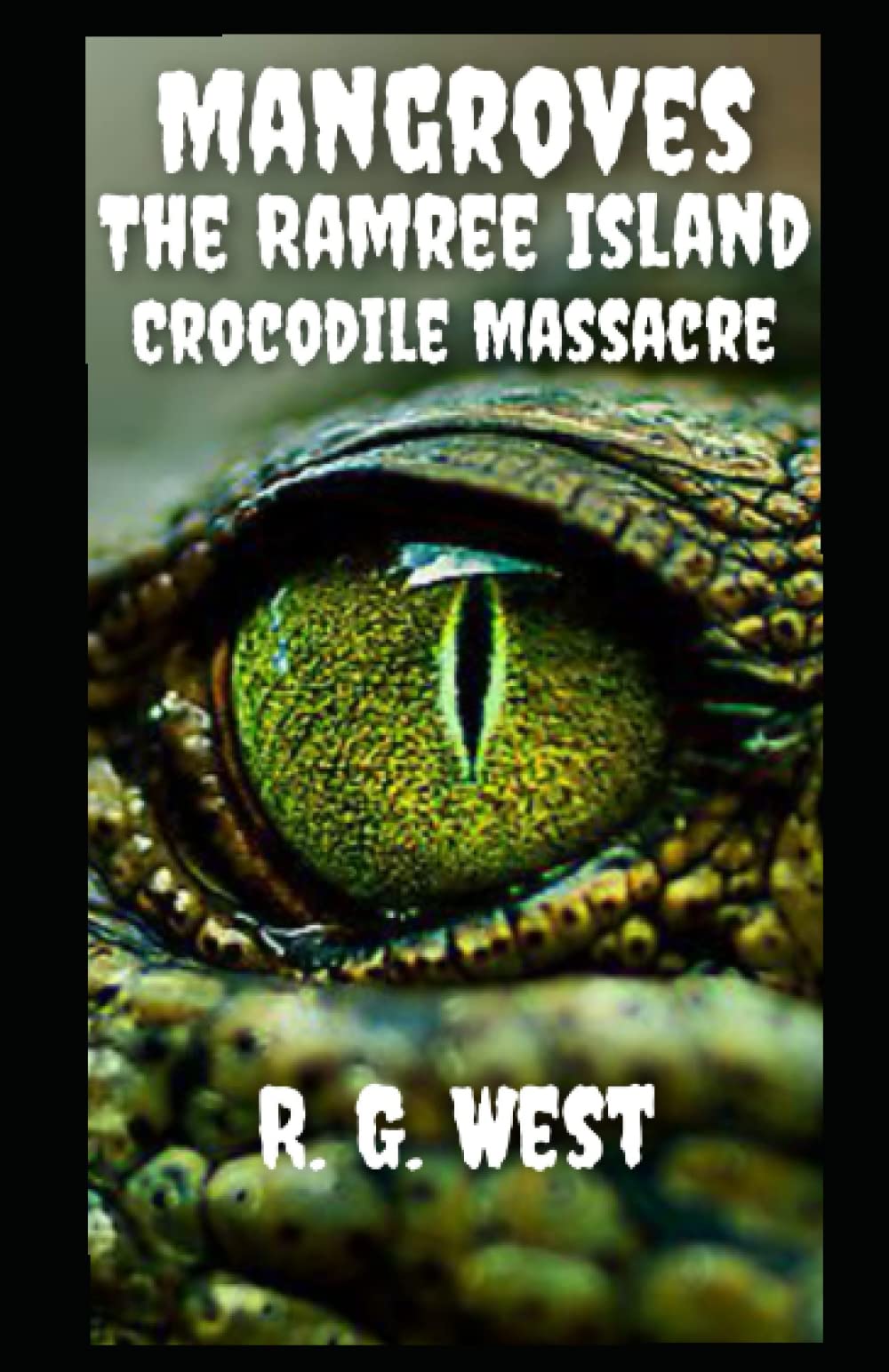 Mangroves: The Ramree Island Crocodile Massacre by R. G. West | Goodreads