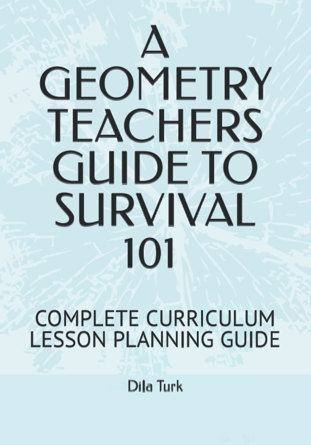 A GEOMETRY TEACHERS GUIDE TO SURVIVAL 101 - COMPLETE CURRICULUM LESSON ...