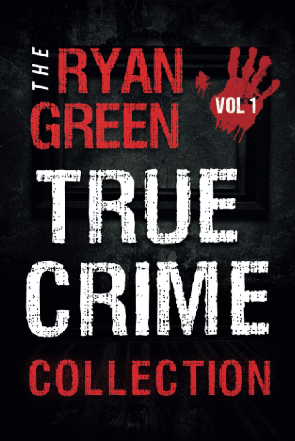 The Ryan Green True Crime Collection: Volume 1 by Ryan Green | Goodreads