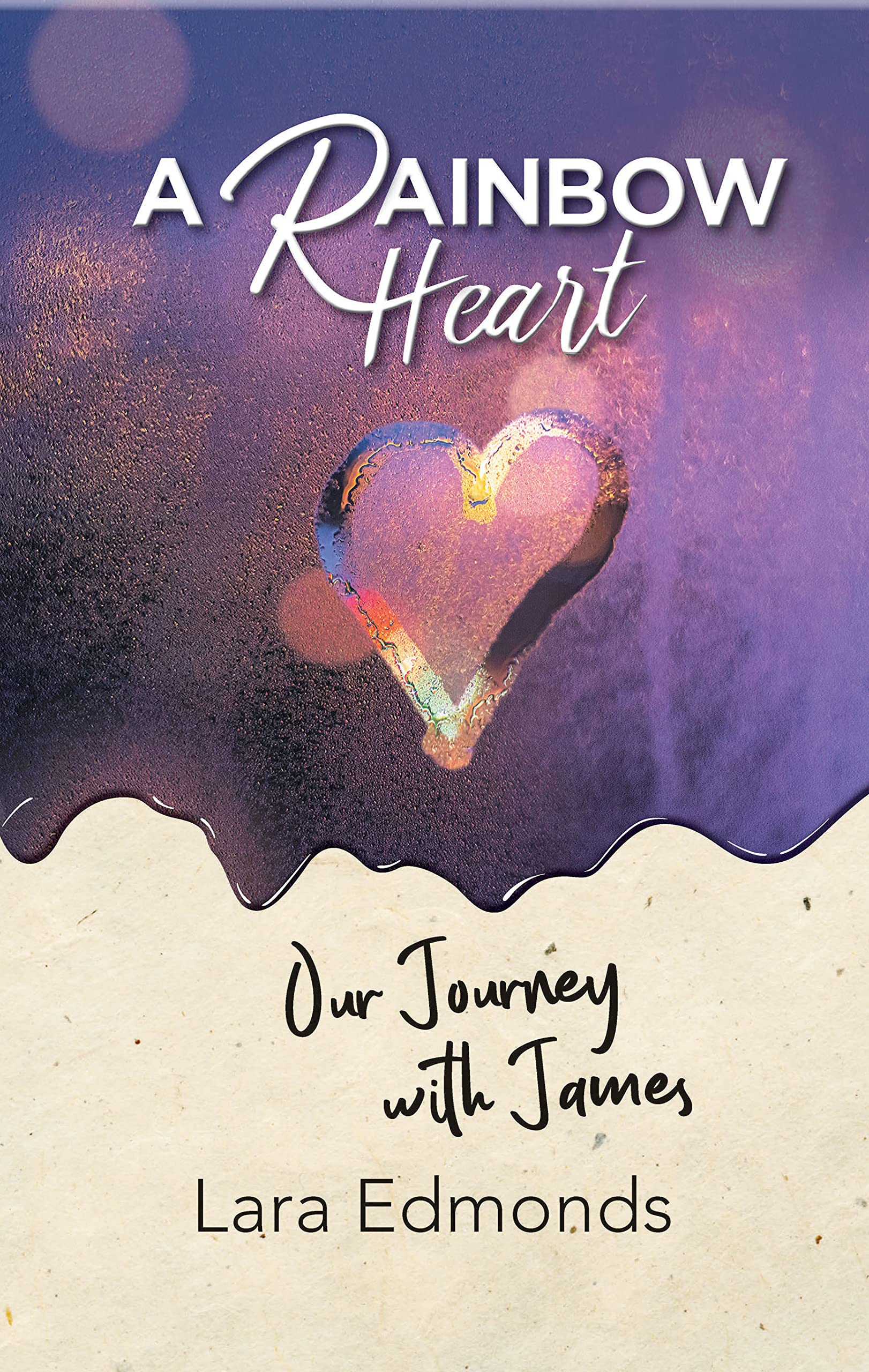 A Rainbow Heart: Our Journey with James by Lara Edmonds | Goodreads