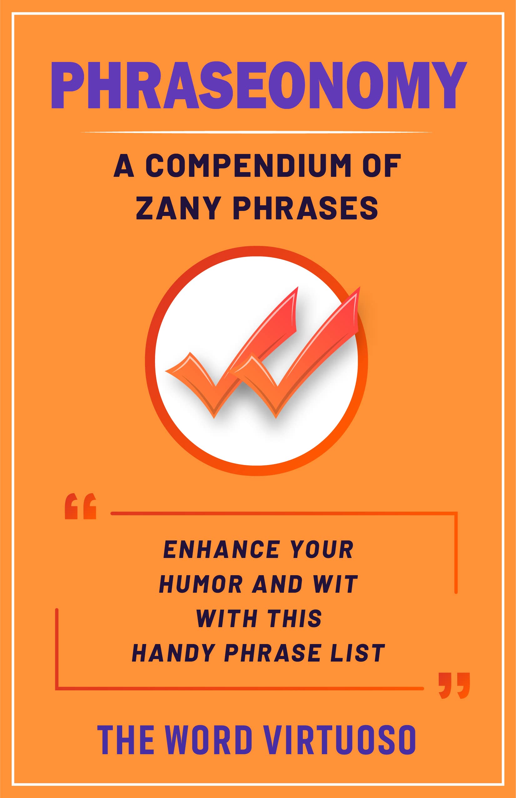 PHRASEONOMY - A COMPENDIUM OF ZANY PHRASES: Enhance your Humor and Wit ...