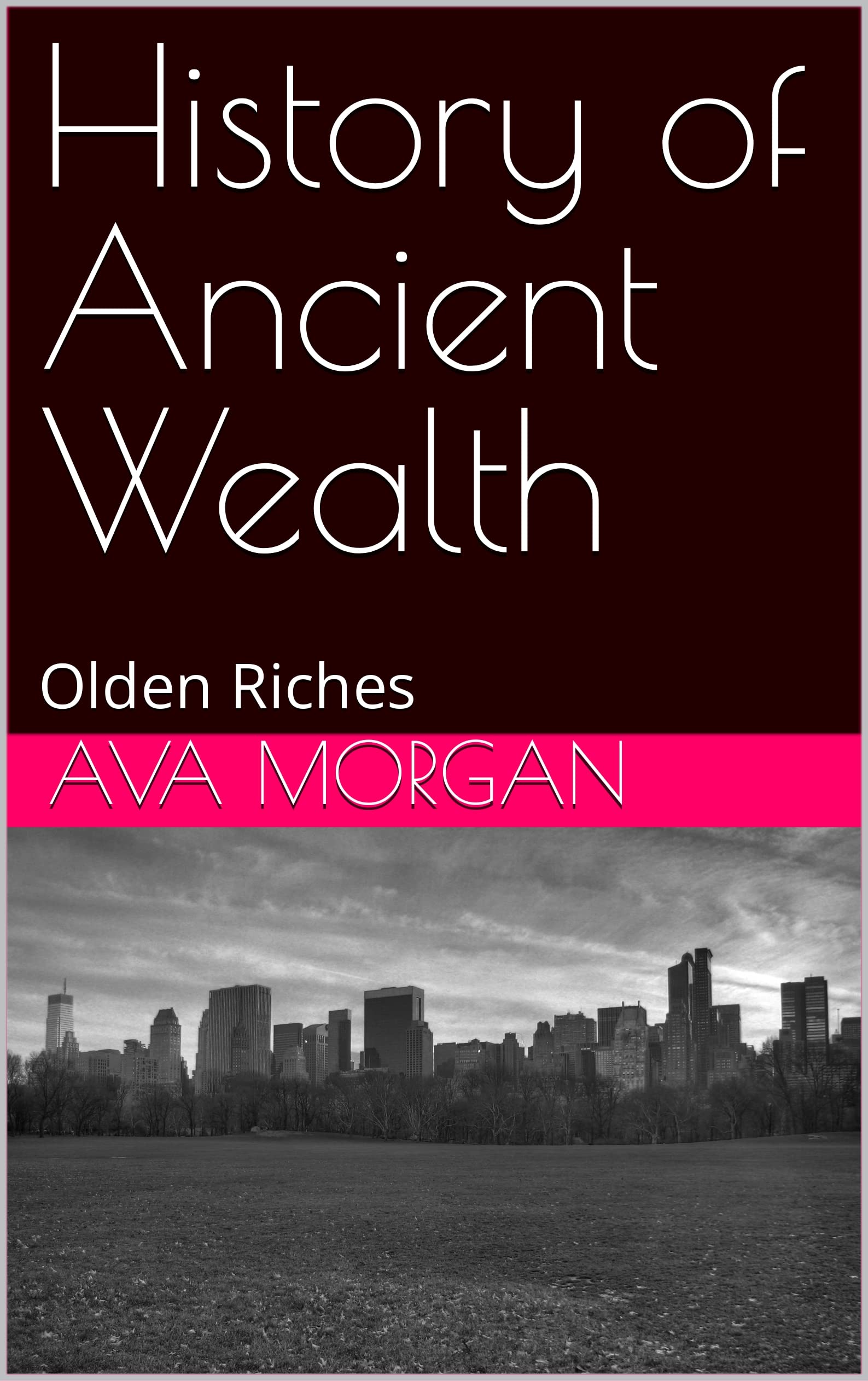 History of Ancient Wealth: Olden Riches by Ava Morgan | Goodreads