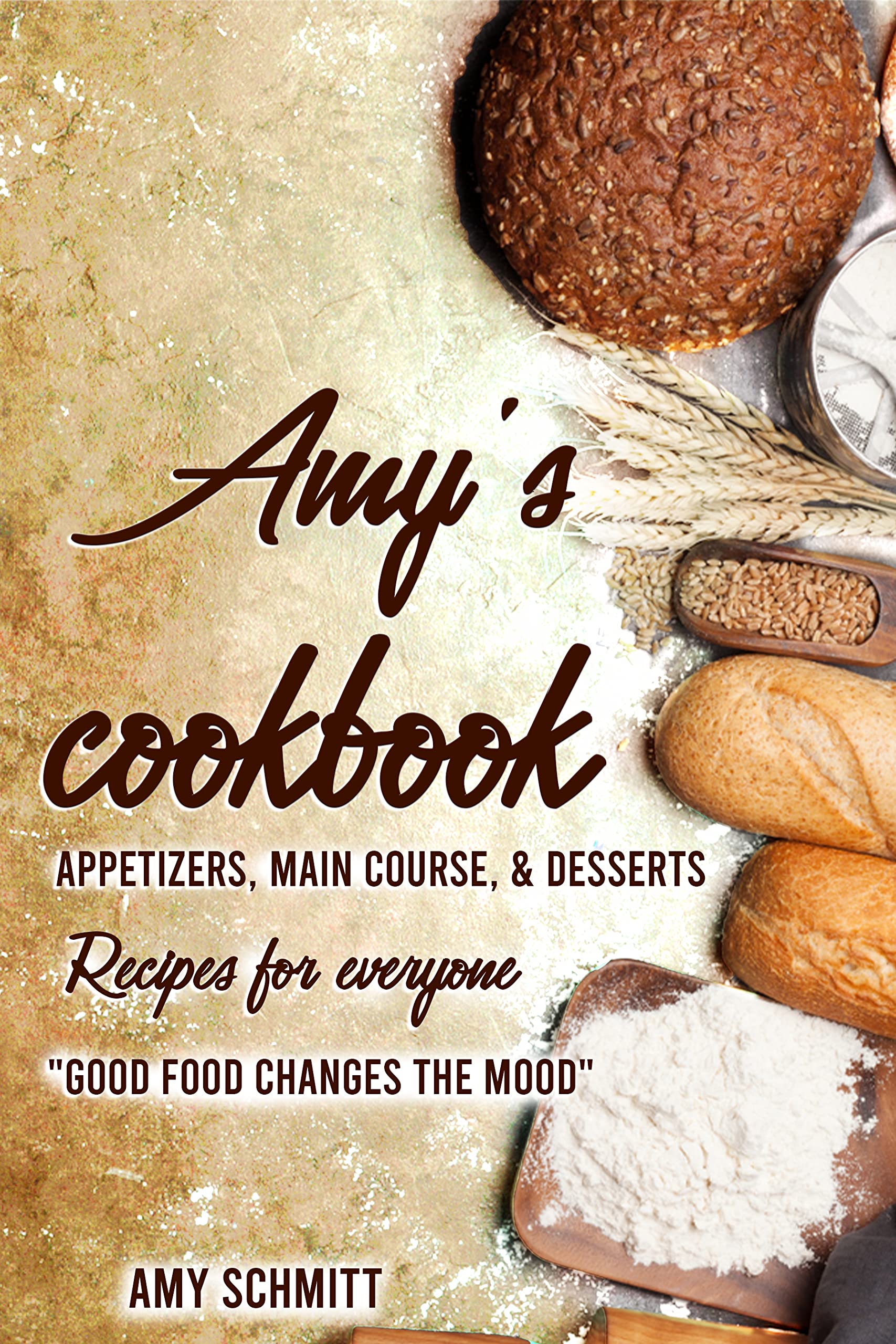 Amy's Cookbook: Appetizer’s, Main Course, & Desserts by Amy Schmitt | Goodreads