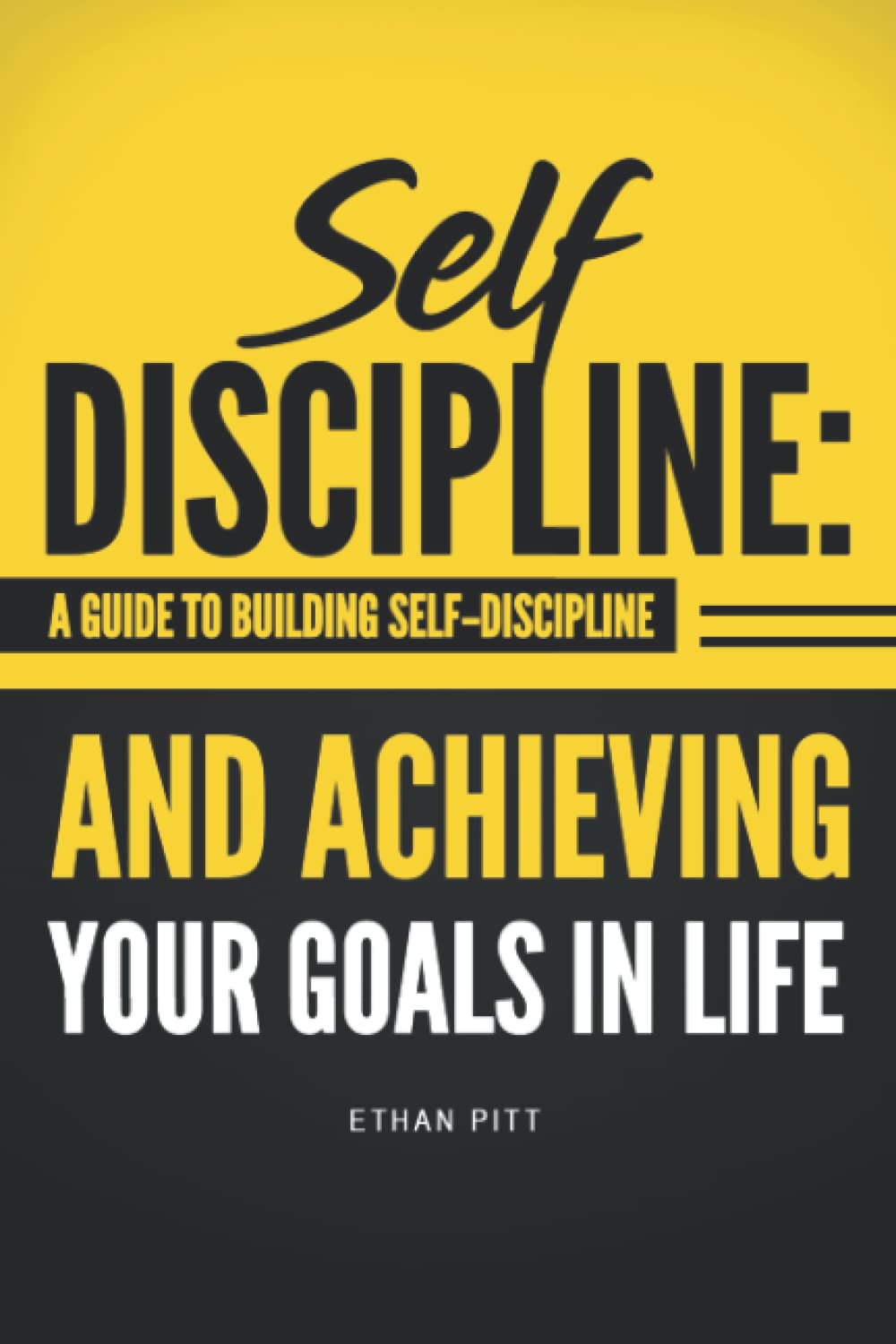 Self Discipline: A Guide to Building Self-Discipline and Achieving Your Goals In Life by Ethan ...