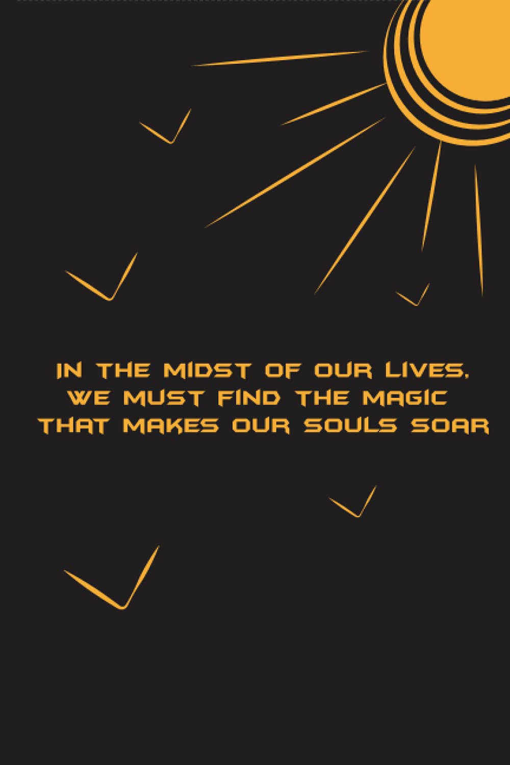 In the midst of our lives, we must find the magic that makes our Soar ...