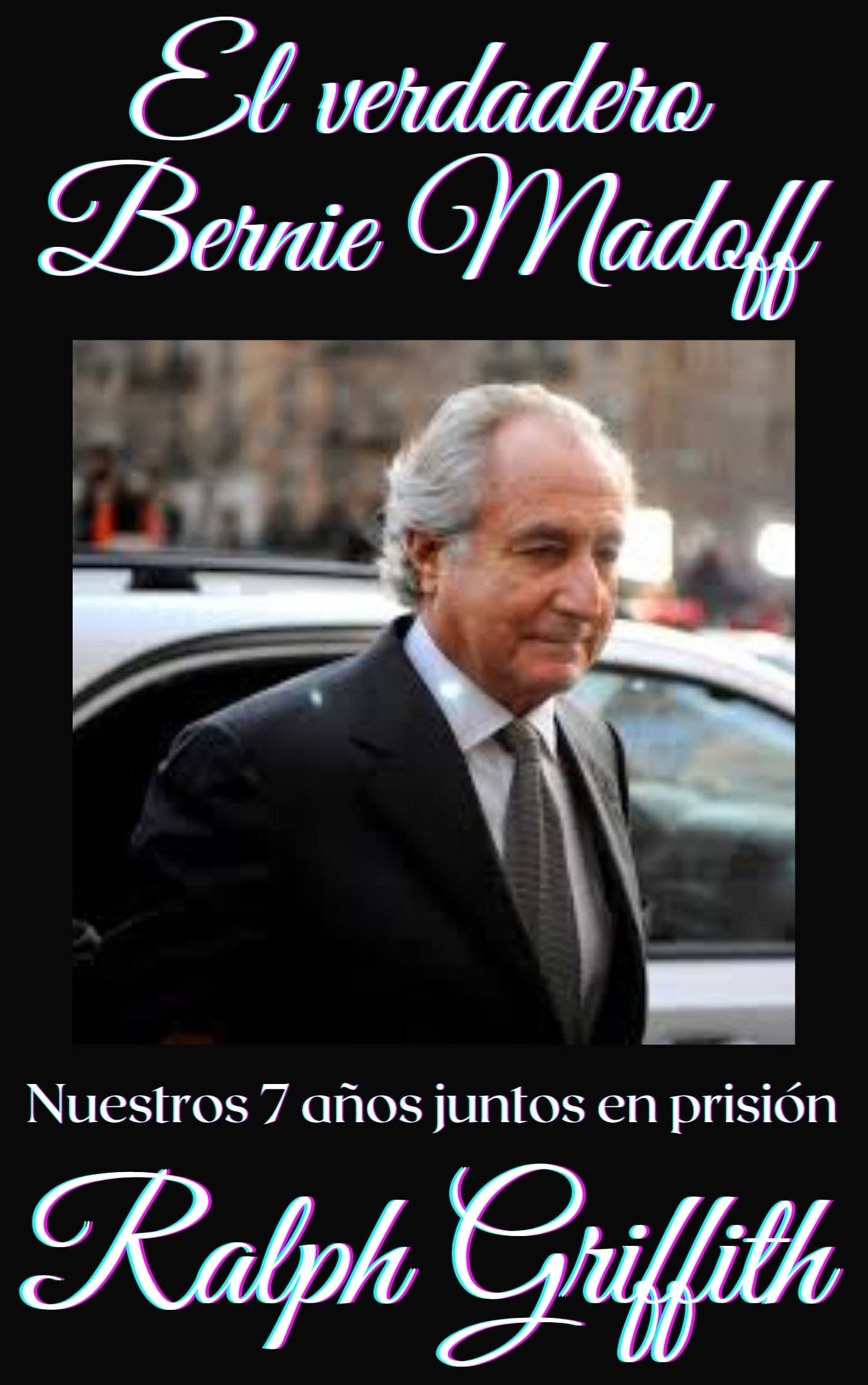 El Verdadero Bernie Madoff: Nuestros 7 Años Juntos en Prisión (Las ...