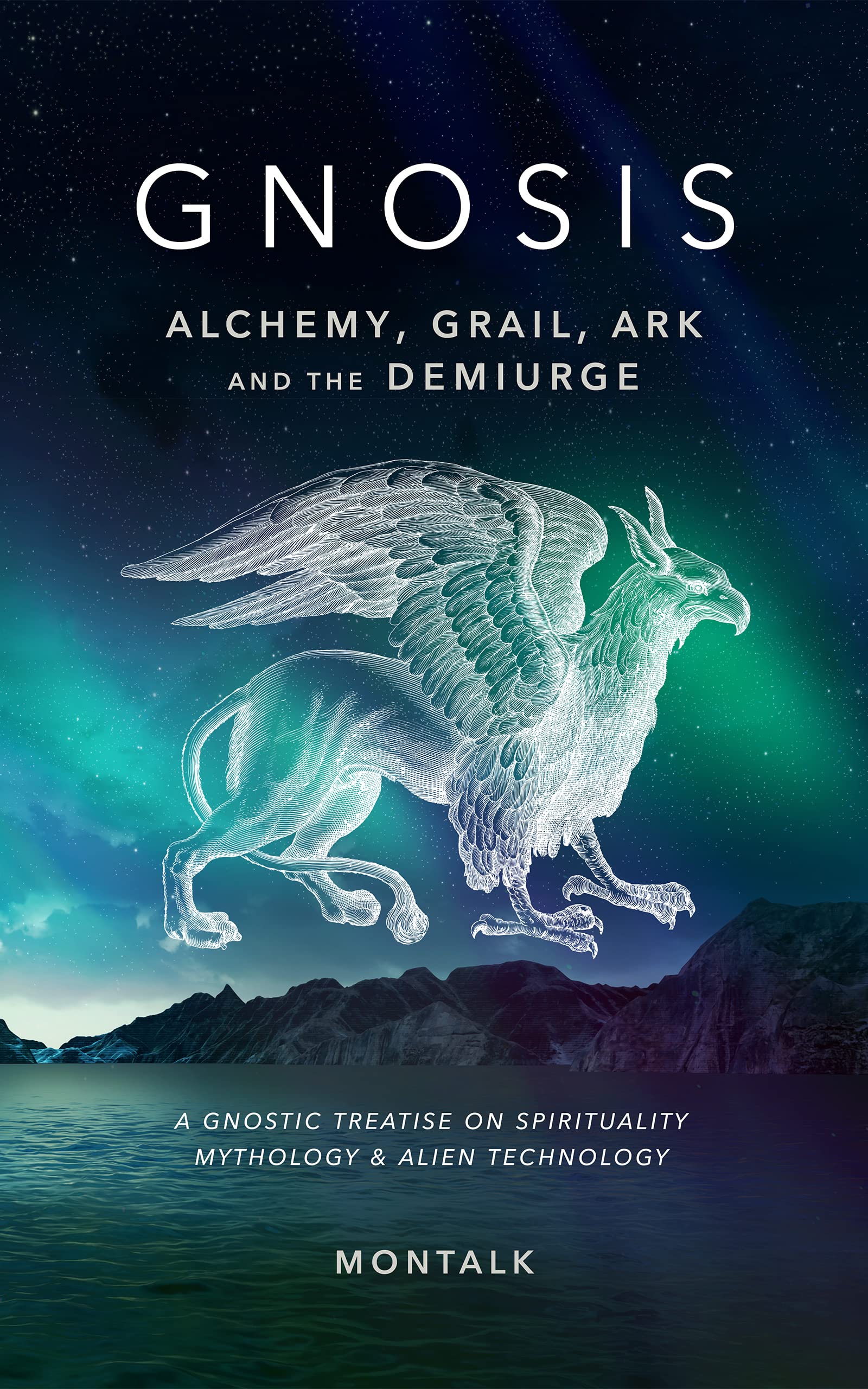 Gnosis (Alchemy, Grail, Ark, and the Demiurge): A Gnostic Treatise on Spirituality, Mythology ...