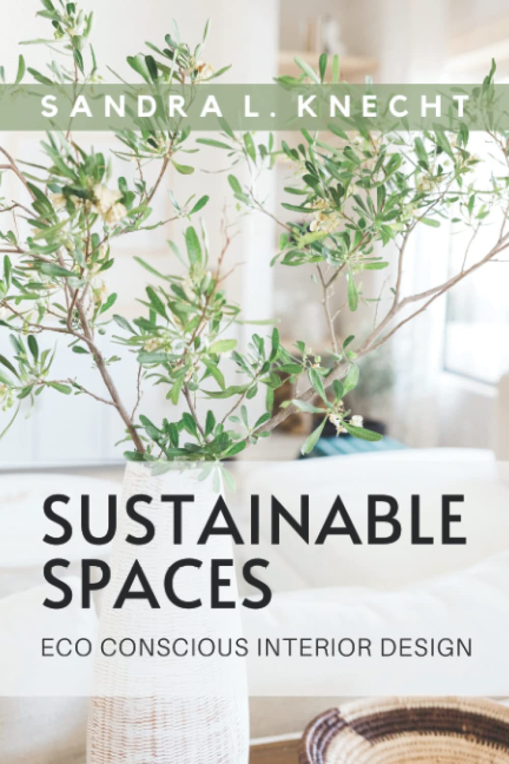 Sustainable Spaces: Eco Conscious Interior Design by Sandra L. Knecht ...
