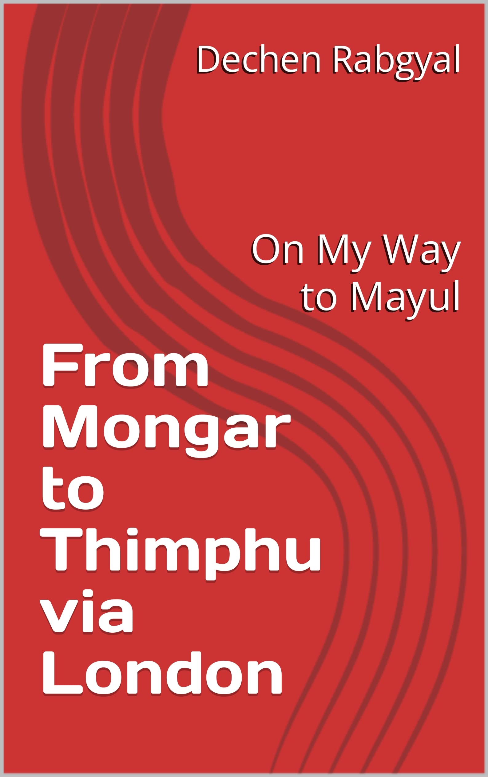 From Mongar to Thimphu via London: On My Way to Mayul by Dechen Rabgyal ...