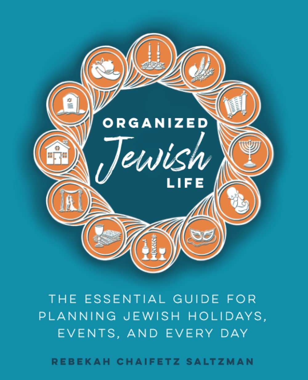 Organized Jewish Life: The Essential Guide for Planning Jewish Holidays ...