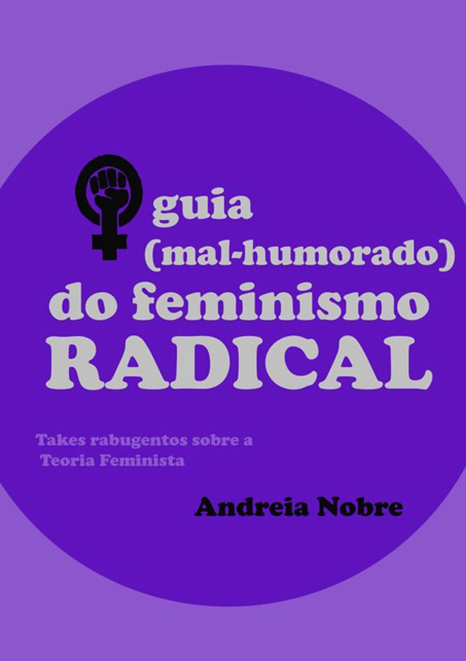 O Guia (mal-humorado) Do Feminismo Radical by Andreia Nobre | Goodreads