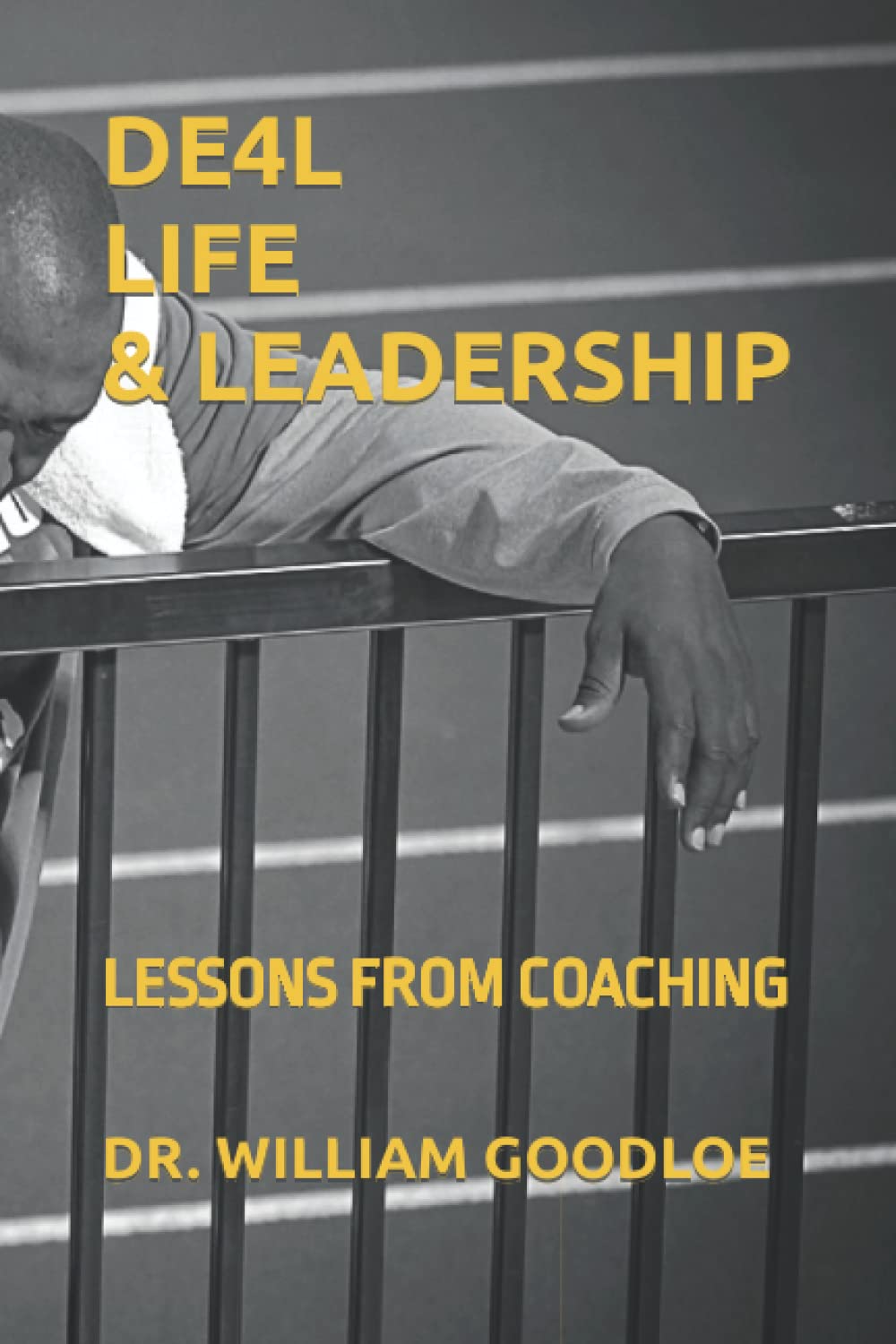 DE4L LIFE & LEADERSHIP: LESSONS FROM COACHING by Dr. William R. Goodloe ...