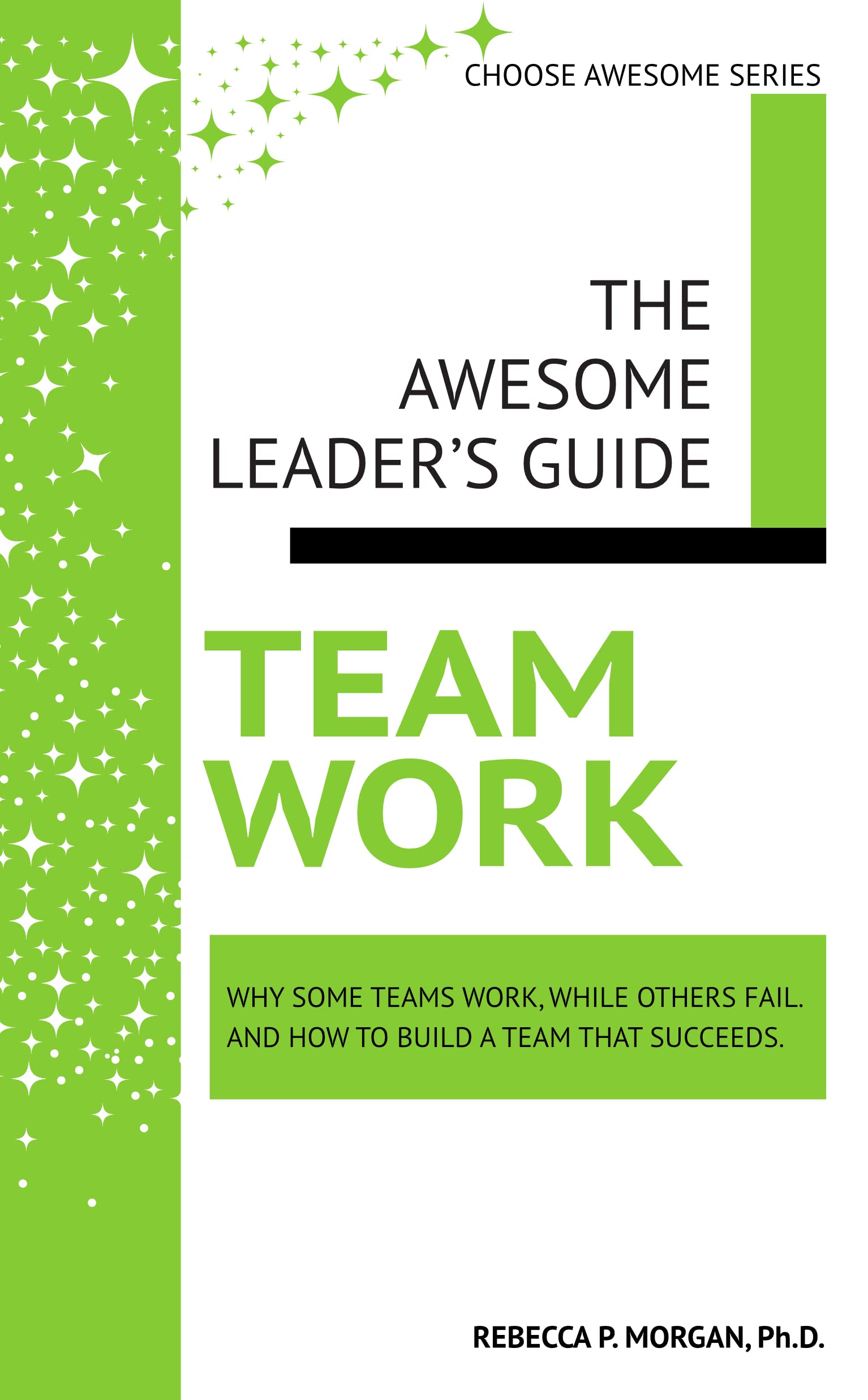 Teamwork: Why some teams work, while others fail. And how to build a ...