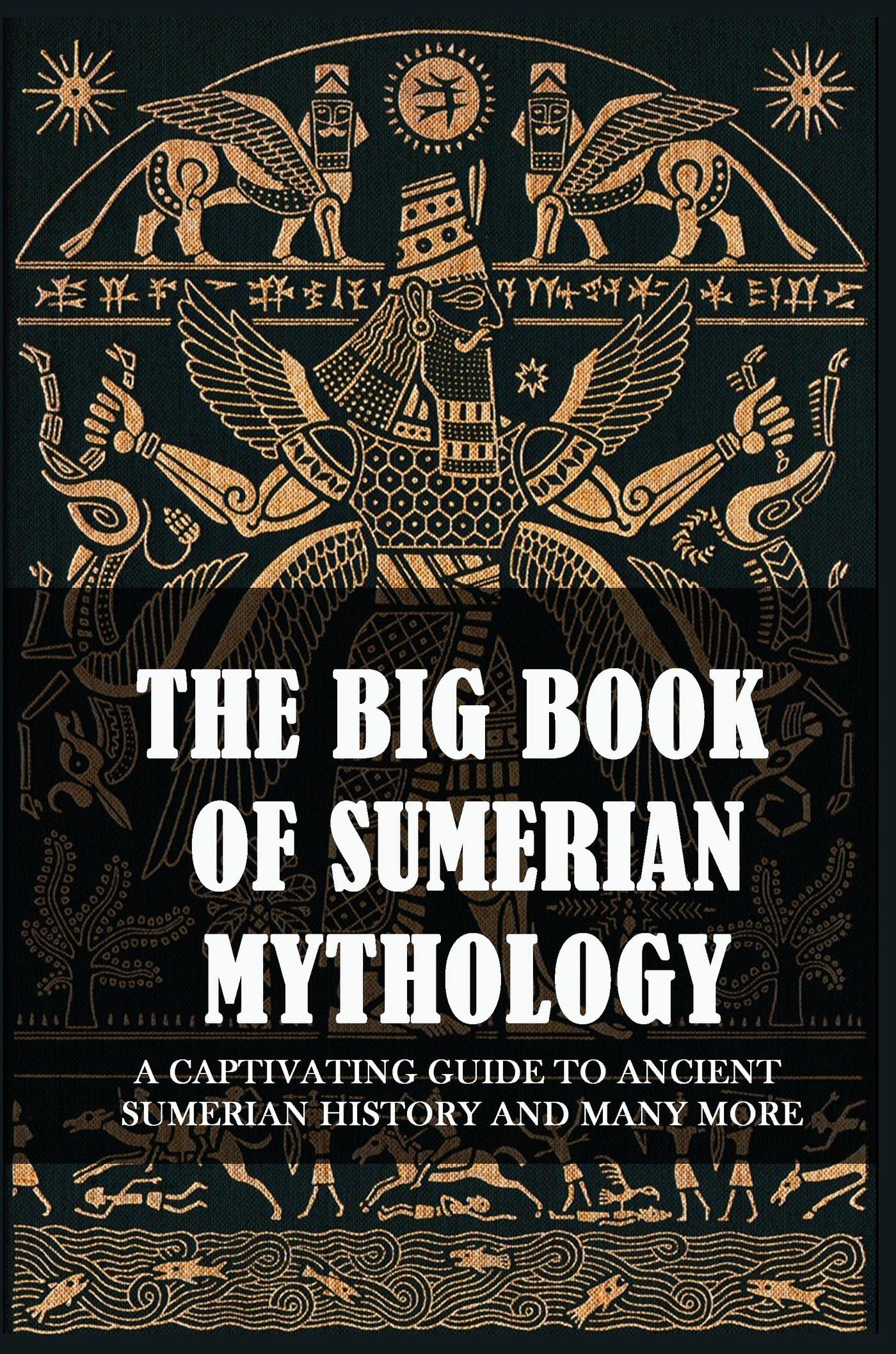 The Big Book Of Sumerian Mythology: A Captivating Guide To Ancient ...