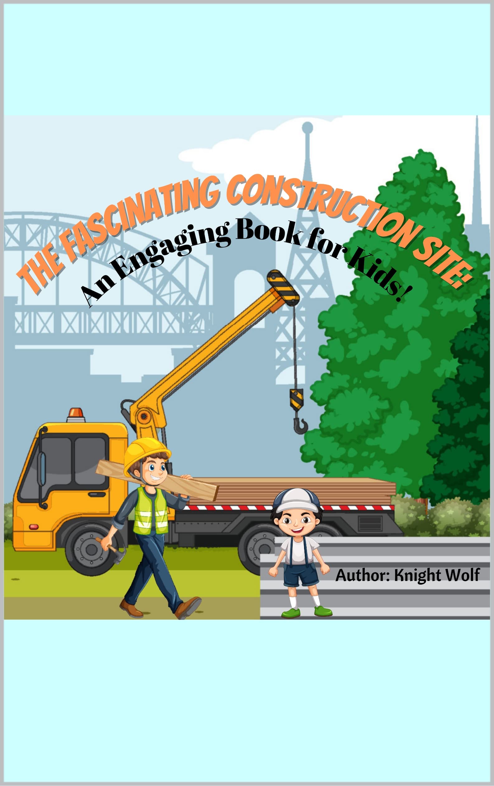 The Fascinating Construction Site: An Engaging Book For Kids by Knight ...