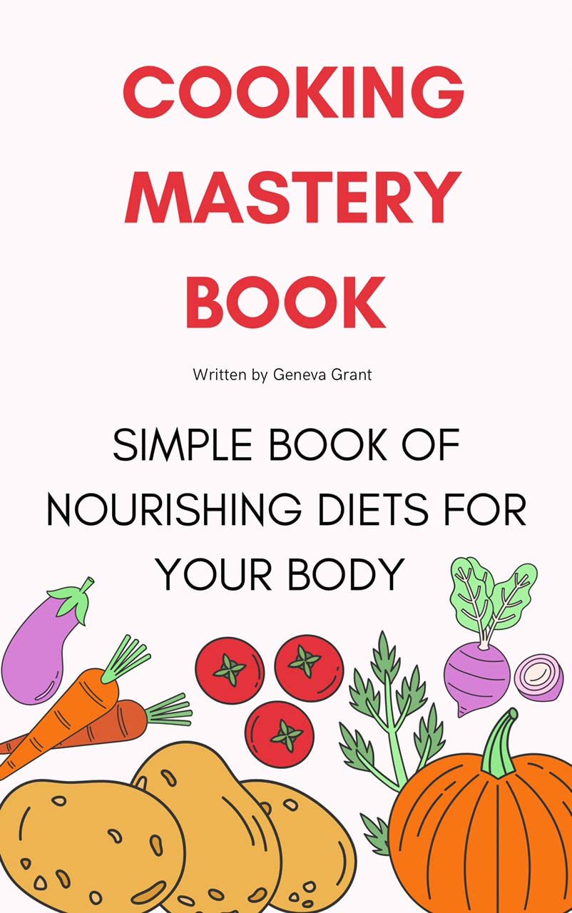 COOKING MASTERY BOOK: SIMPLE BOOK OF NOURISHING DIETS FOR YOUR BODY by ...