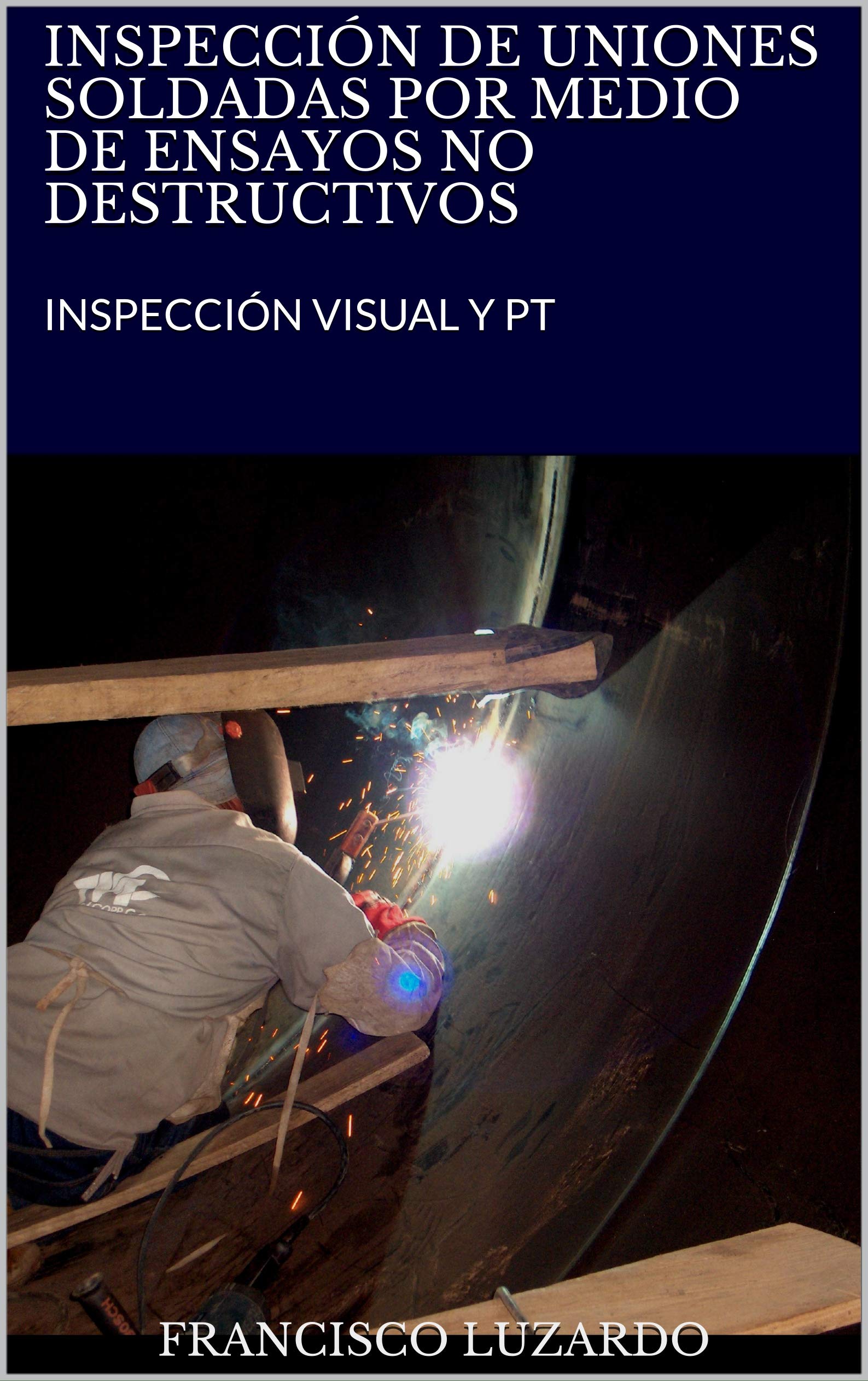INSPECCIÓN DE UNIONES SOLDADAS POR MEDIO DE ENSAYOS NO DESTRUCTIVOS: INSPECCIÓN VISUAL Y PT by ...