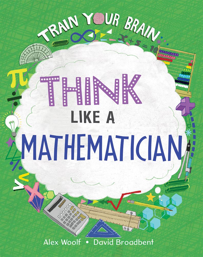 Think Like a Mathematician (Train Your Brain) by Alex Woolf | Goodreads