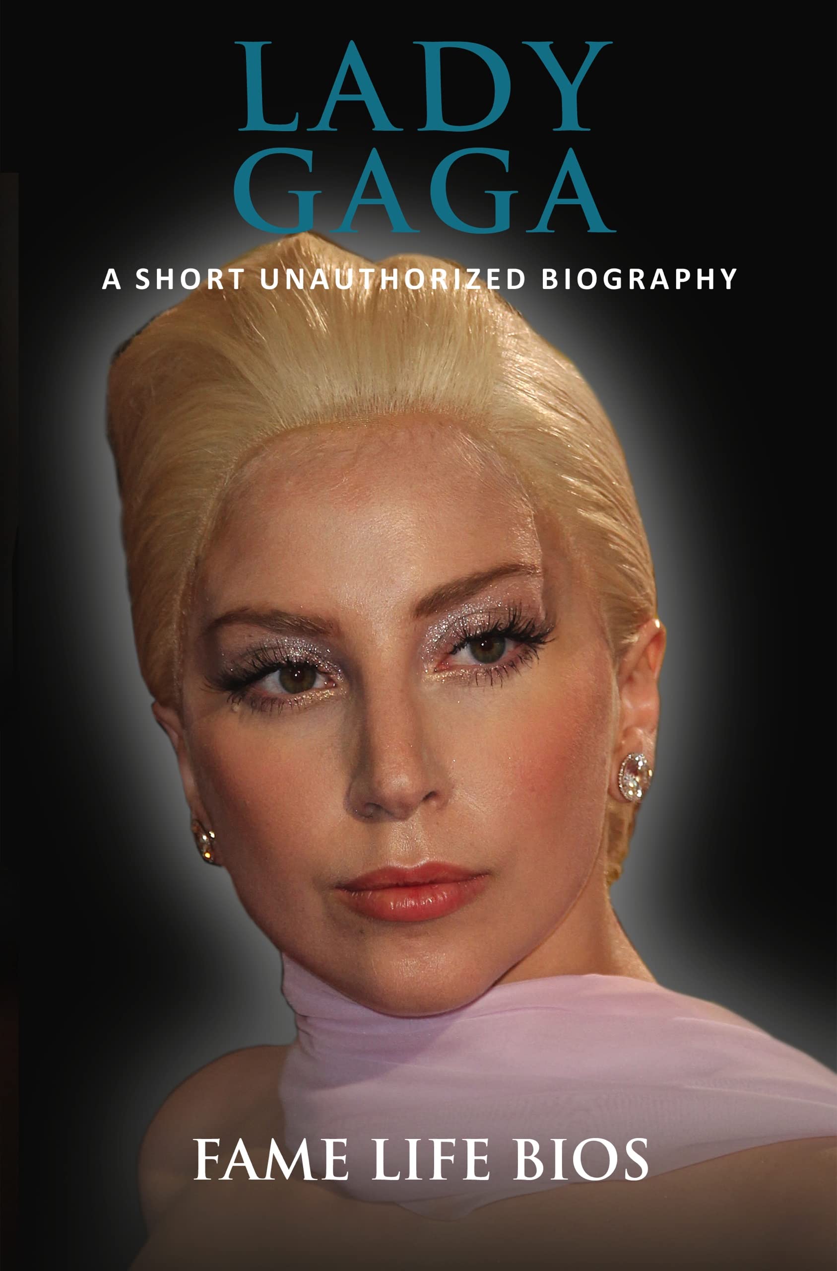 Lady Gaga: A Short Unauthorized Biography by Fame Life Bios | Goodreads