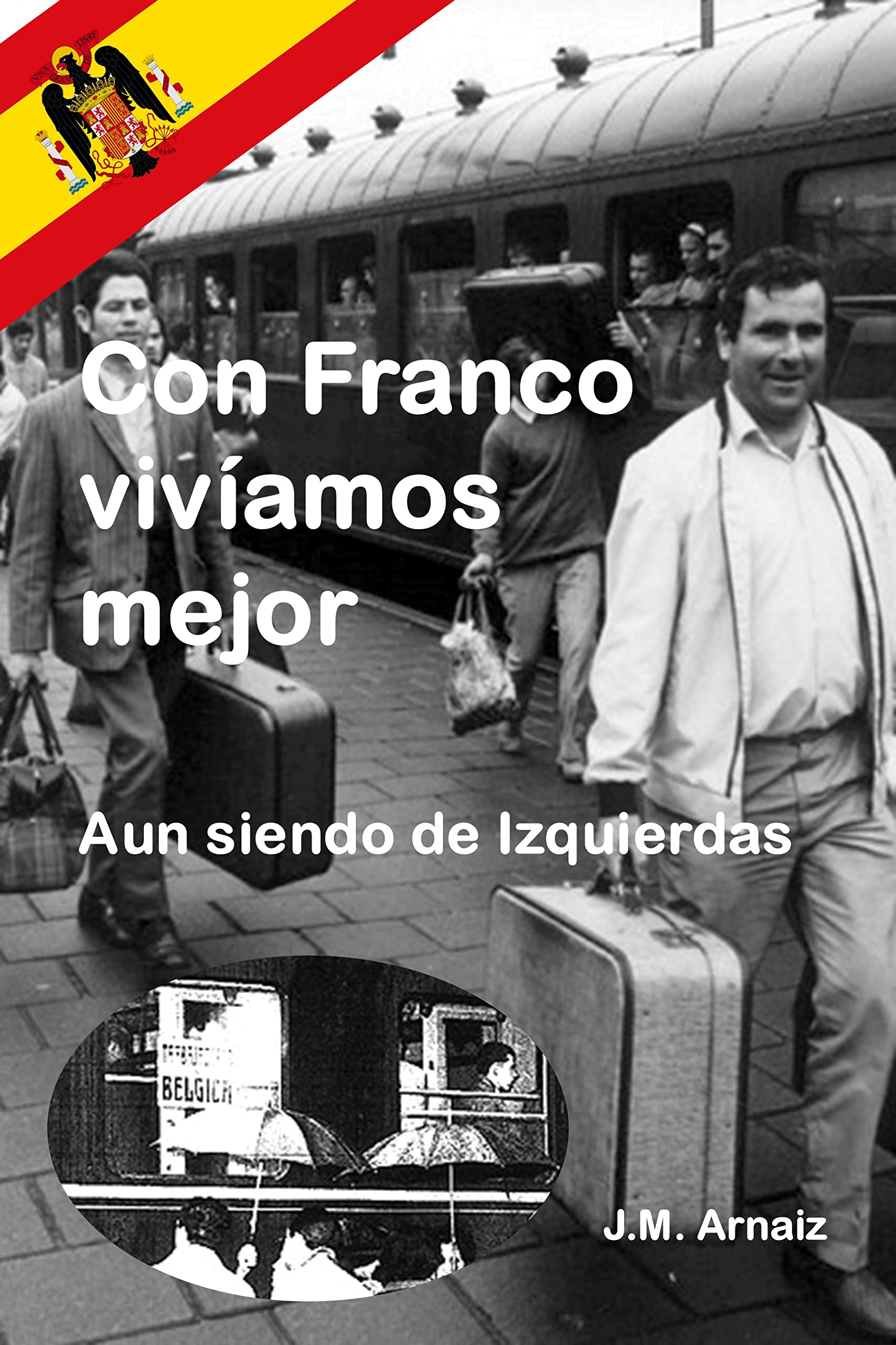 Con Franco vivíamos mejor: Aun siendo de izquierdas by J.M. Arnaiz ...