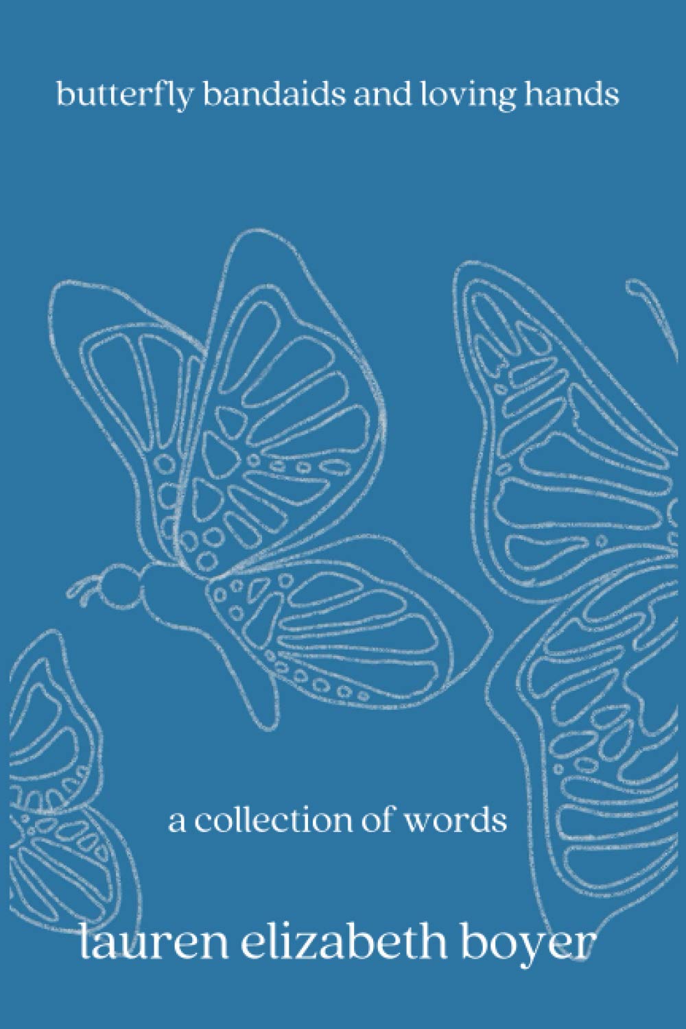 butterfly bandaids and loving hands: a collection of words by Lauren ...