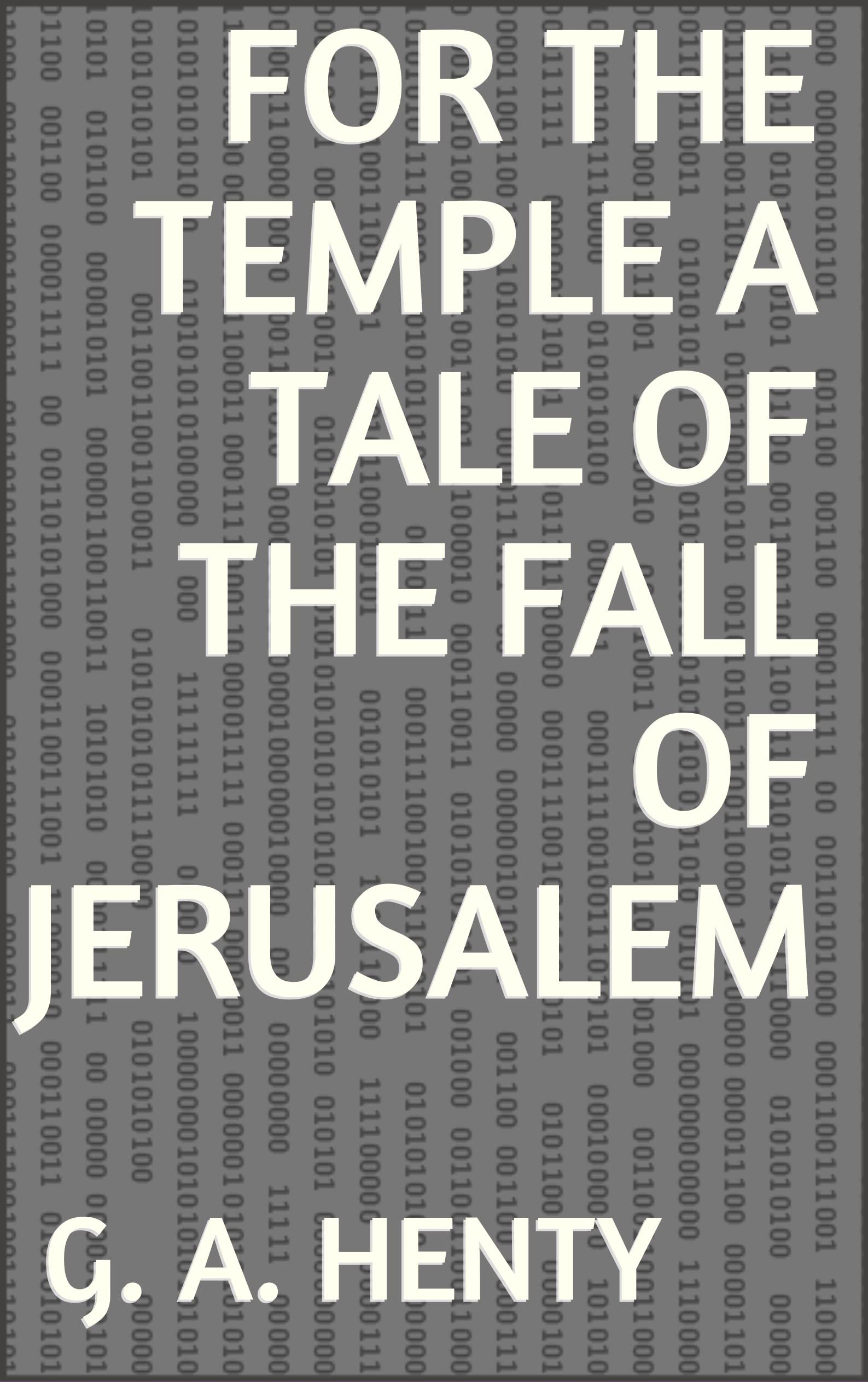 For the Temple A Tale of the Fall of Jerusalem by G.A. Henty | Goodreads
