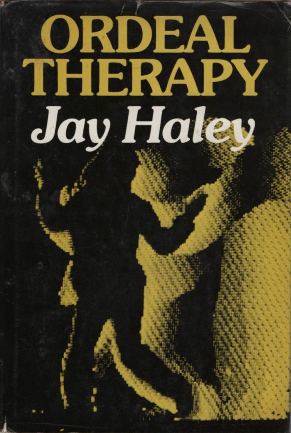 Ordeal Therapy: Unusual Ways to Change Behavior by Jay Haley | Goodreads