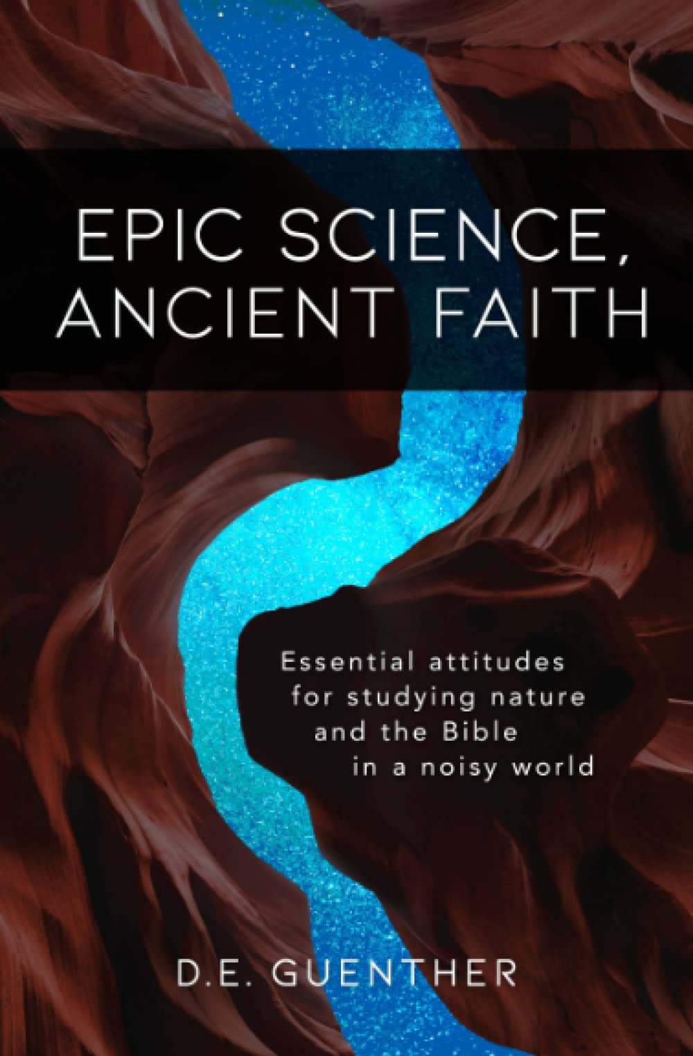 Epic Science, Ancient Faith: Essential attitudes for studying nature ...