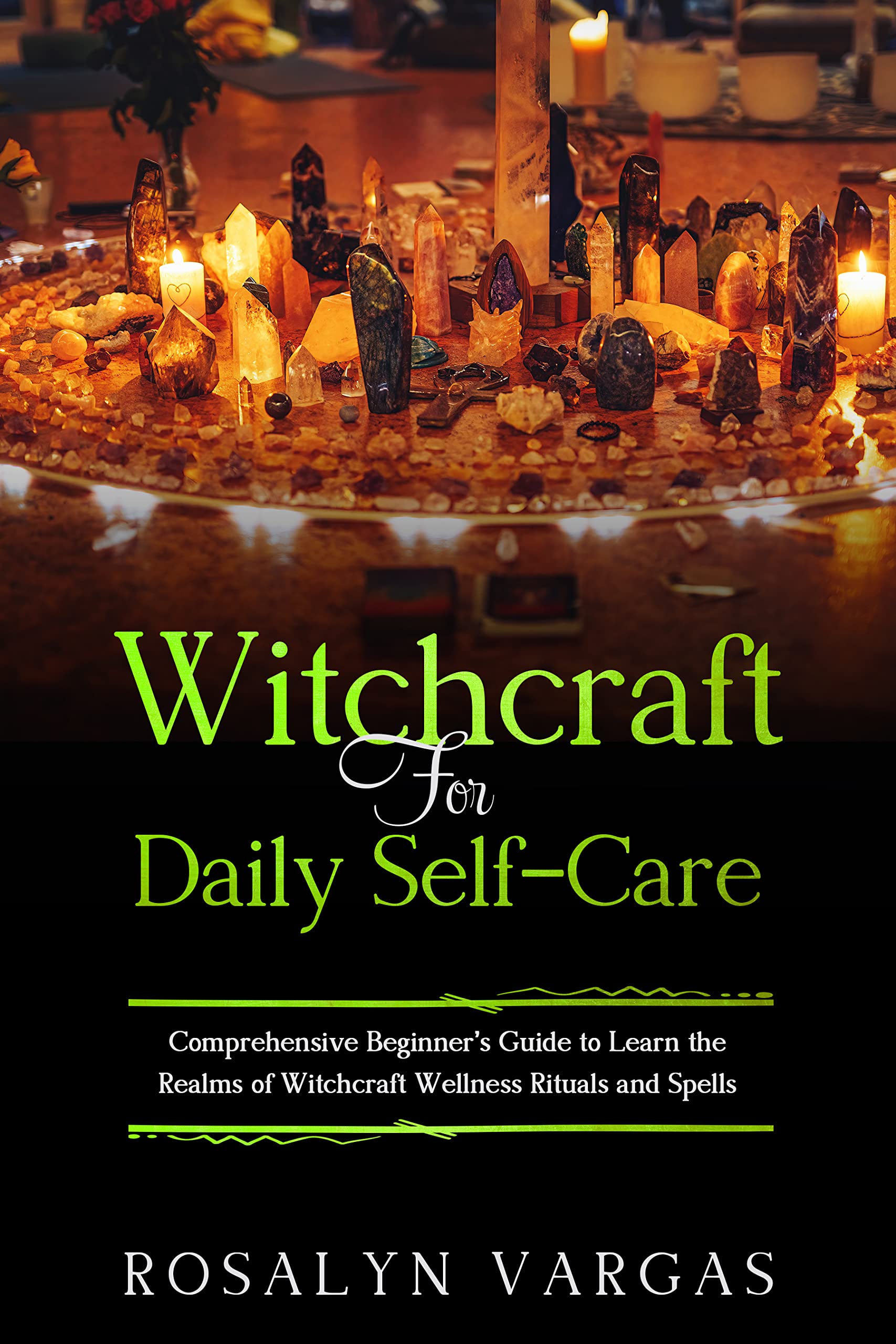 Witchcraft for Daily Self-Care: Comprehensive Beginner’s Guide to Learn the Realms of Witchcraft ...