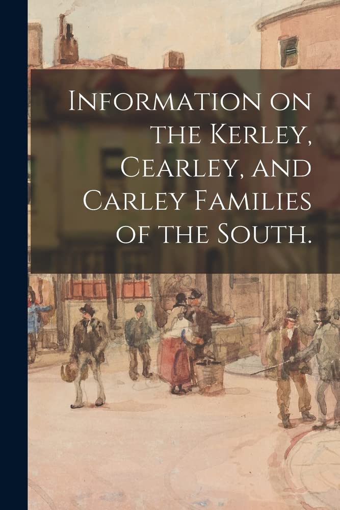 Information on the Kerley, Cearley, and Carley Families of the South ...