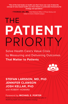 The Patient Priority: Solve Health Care's Value Crisis by Measuring and Delivering Outcomes That ...