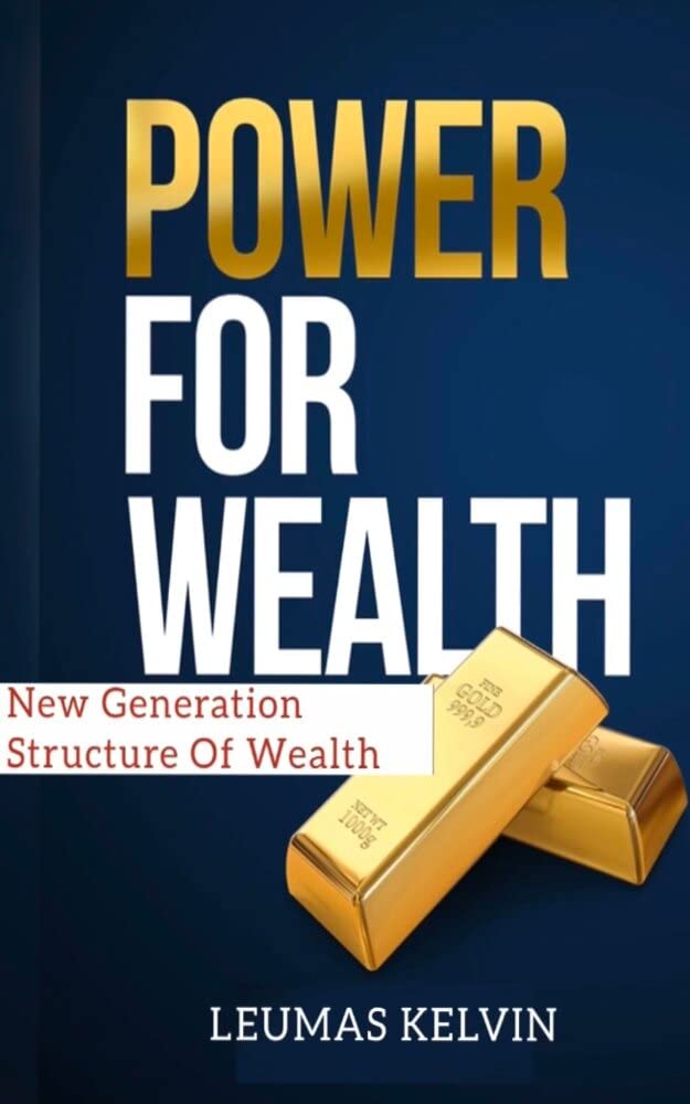 POWER FOR WEALTH : New Generation Structure Of Wealth by LEUMAS KELVIN ...