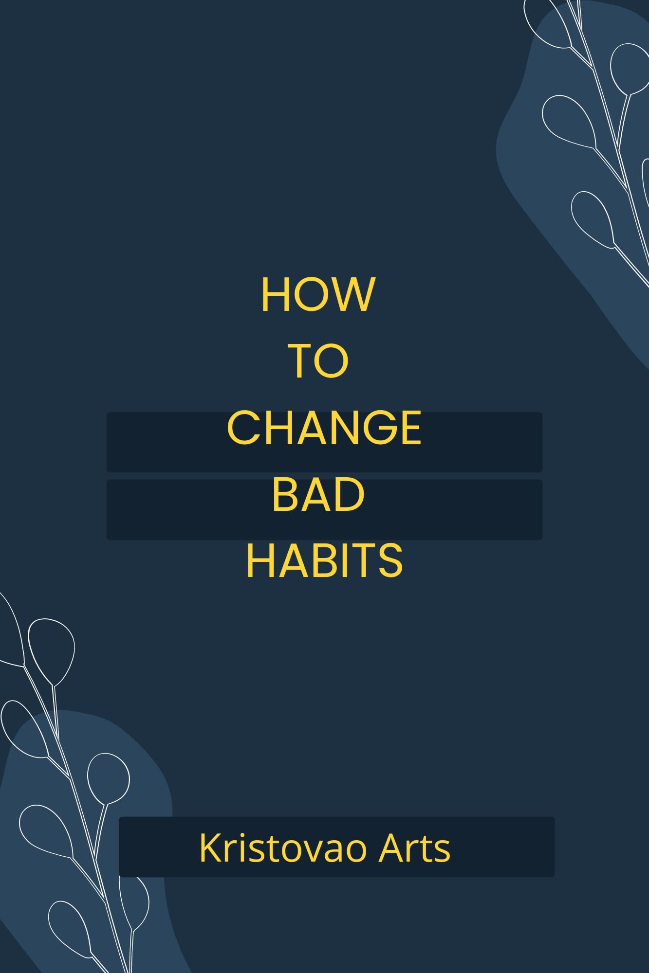 How To Change Bad Habits by Kristovao Arts | Goodreads