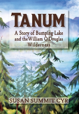 Tanum: A Story of Bumping Lake and the William O. Douglas Wilderness by ...