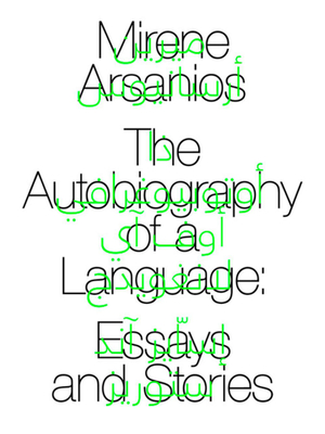 The Autobiography of a Language by Mirene Arsanios | Goodreads