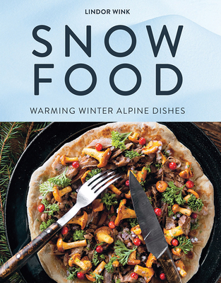 Snow Food: Warming Winter Alpine Dishes by Lindor Wink | Goodreads