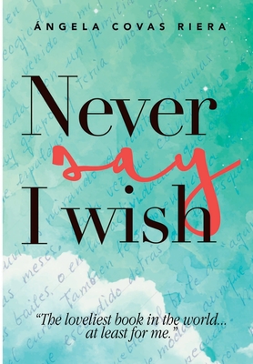 Never say I whish by Angela Maria Covas Riera | Goodreads