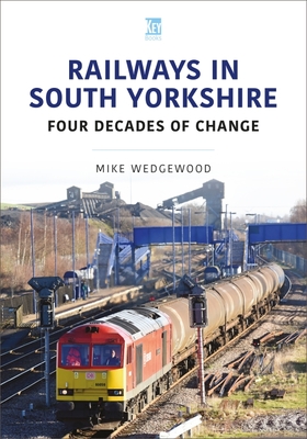 Railways in South Yorkshire: Four Decades of Change by Mike Wedgewood ...