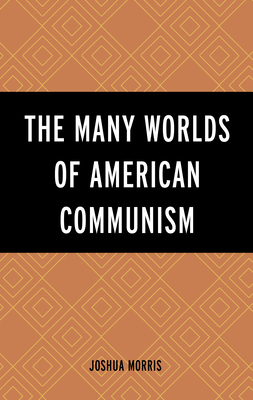 The Many Worlds of American Communism by Joshua Morris | Goodreads