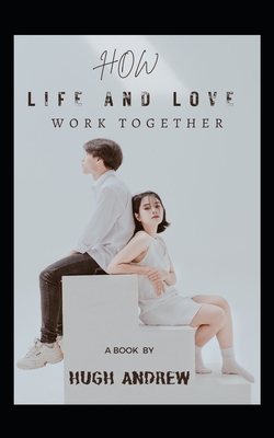 How Life And Love Work Together by Hugh Andrew | Goodreads