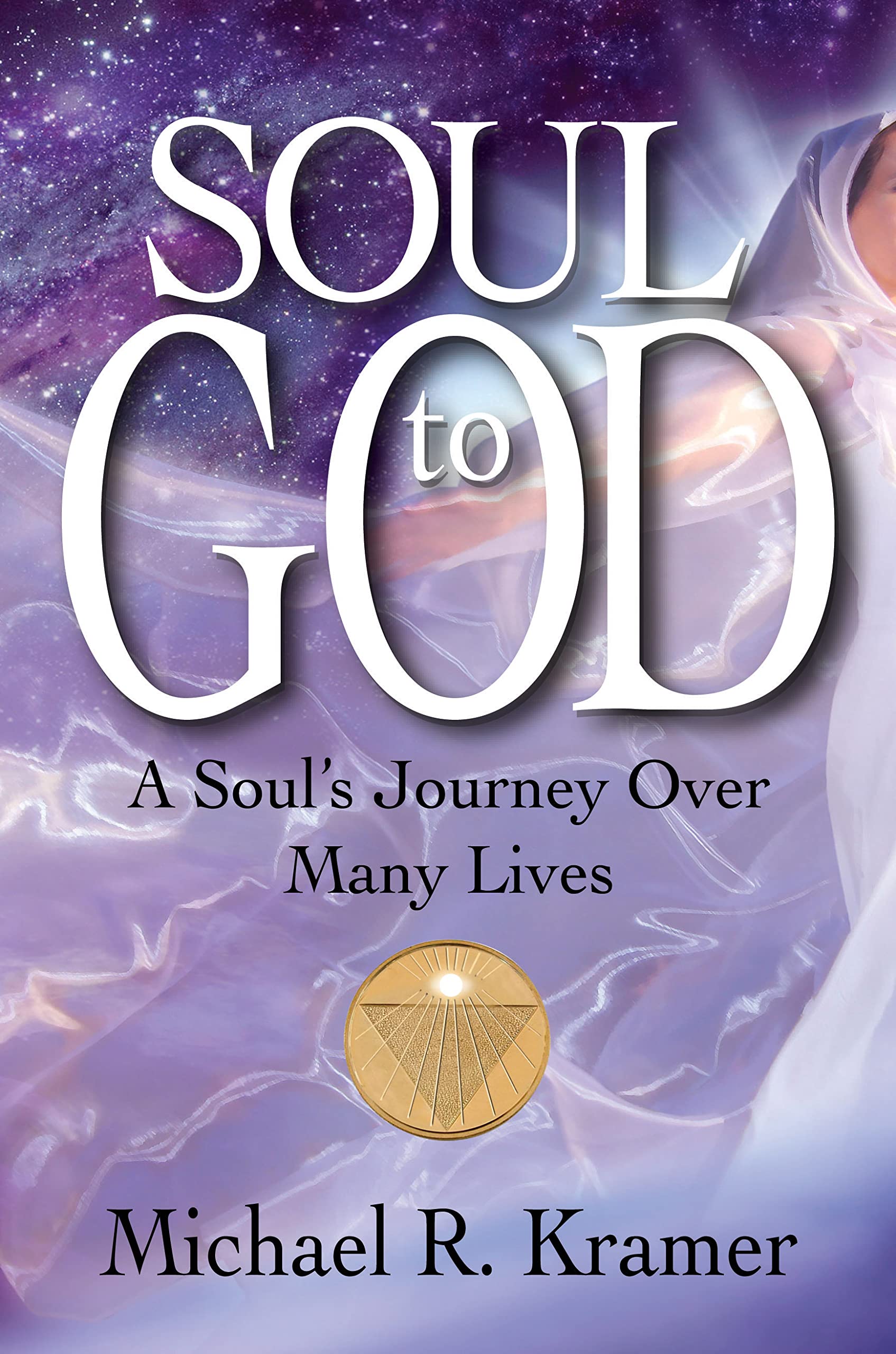 Soul to God: A Soul's Journey Over Many Lives by Michael Kramer | Goodreads