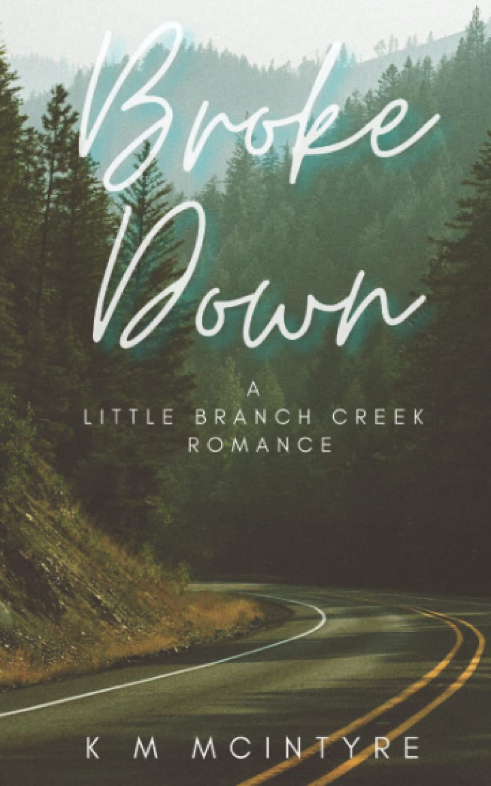 Broke Down: A Little Branch Creek Romance by K M McIntyre | Goodreads