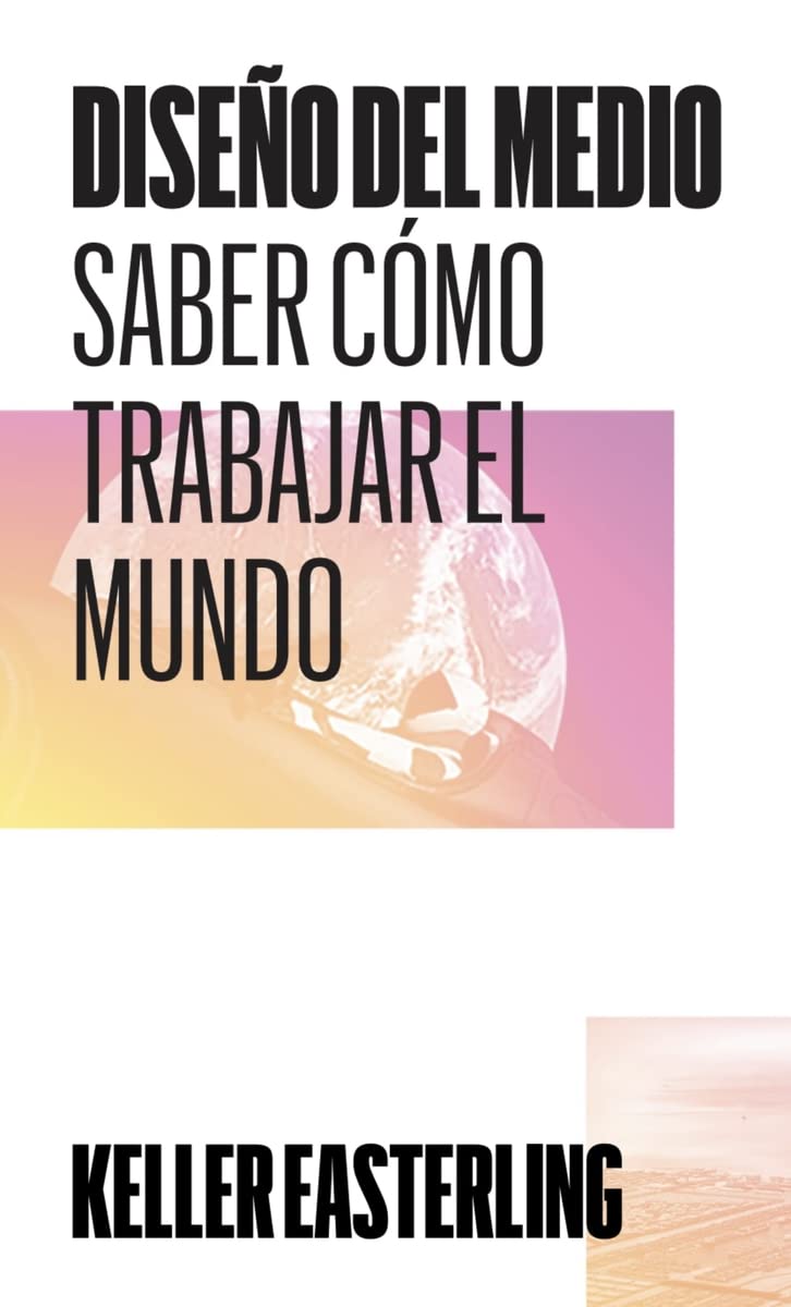 Diseño del medio: Saber cómo trabajar el mundo by Keller Easterling | Goodreads
