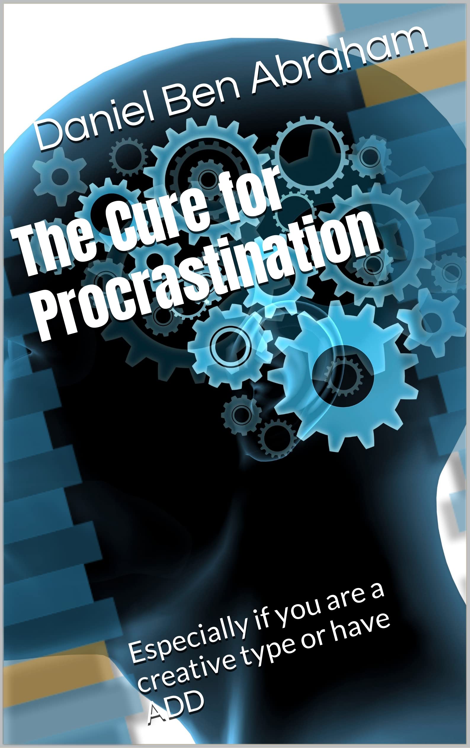 The Cure for Procrastination : Especially if you are a creative type or ...
