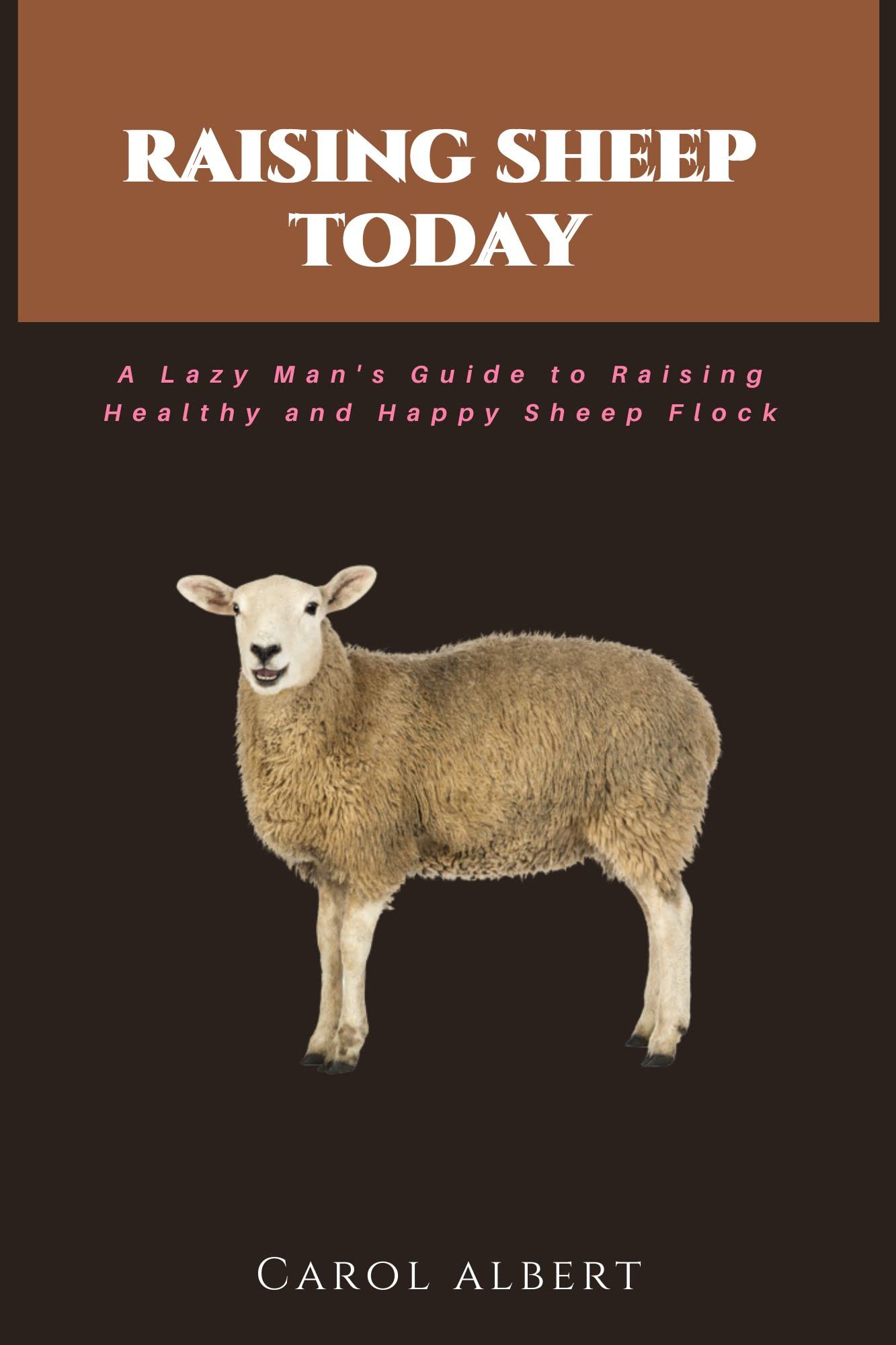 Raising Sheep Today: A Lazy Man Guide to Raising Healthy and Happy ...