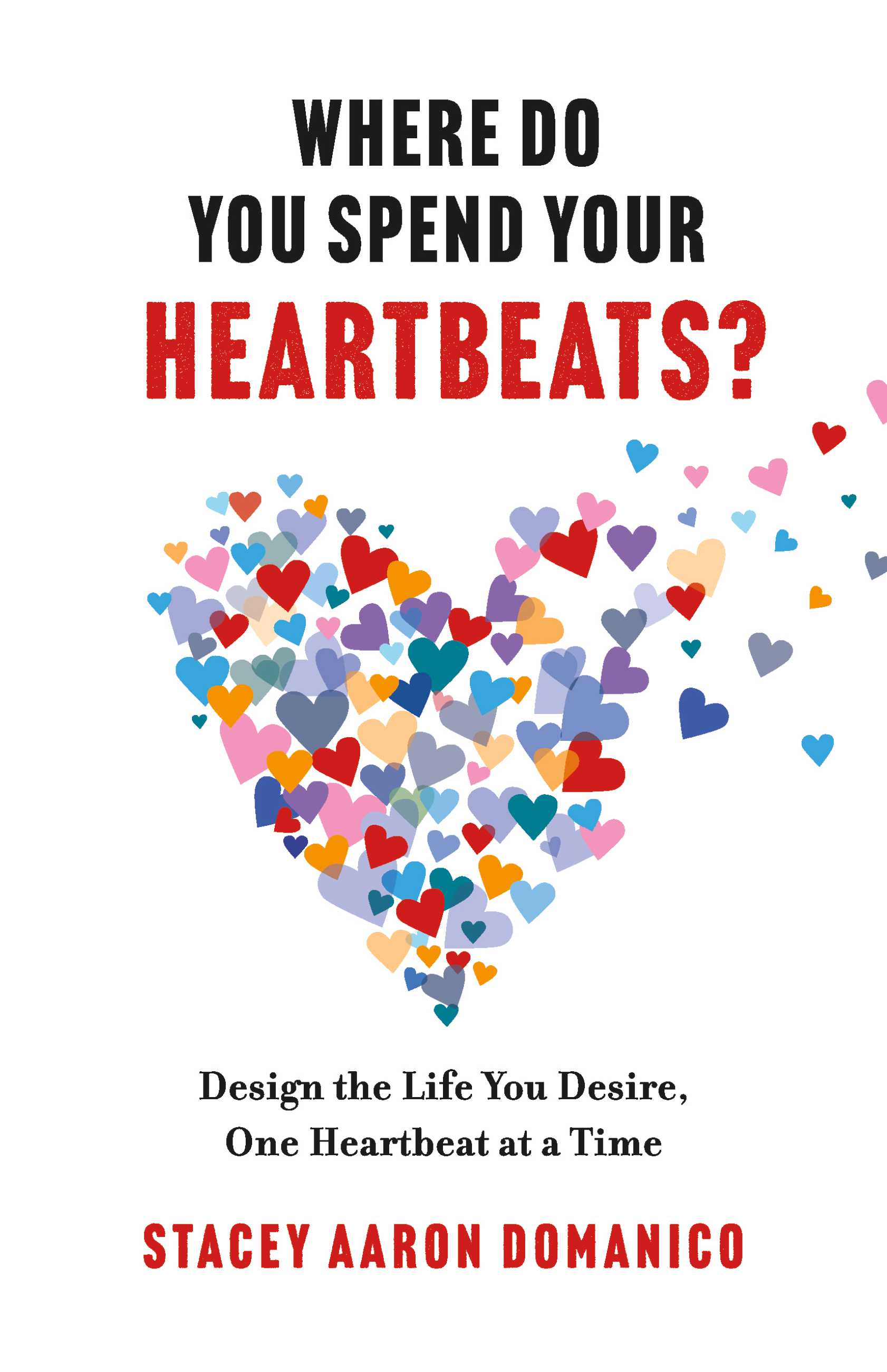 Where Do You Spend Your Heartbeats?: Design the Life You Desire, One ...