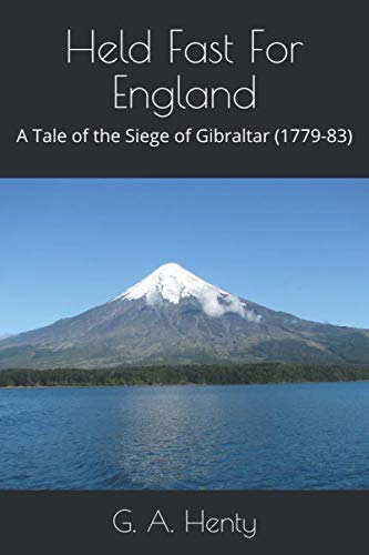 Held Fast For England: A Tale of the Siege of Gibraltar by G.A. Henty ...